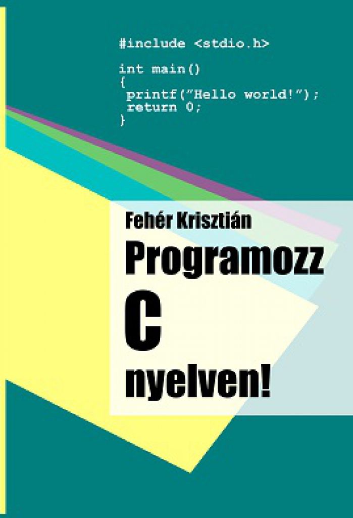 Könyv: Fehér Krisztián: Programozz C nyelven!